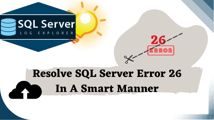SQL Server Error 26 Reasons and Know How to Fix Error 26 SQL Server Error 26 Reasons and Know How to Fix Error 26